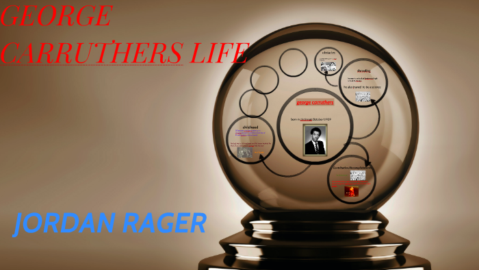 GEORGE CARRUTHERS LIFE by Katie Chadeayne on Prezi