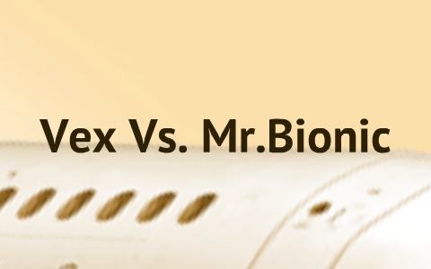 Vex and Mr. Bionic by jerry ventura on Prezi