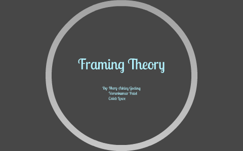 What Is Framing Theory? by Caleb Lowe on Prezi