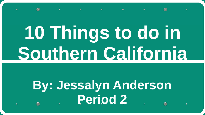 10 Things to do in Southern California by Jessalyn Anderson on Prezi