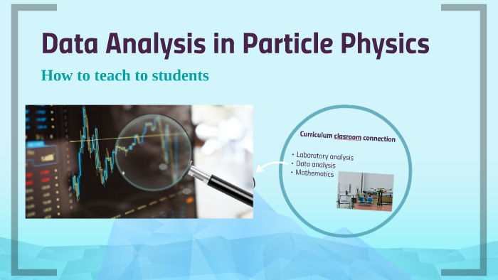 Data Analysis in Particle Physics by Marina Dorocki on Prezi