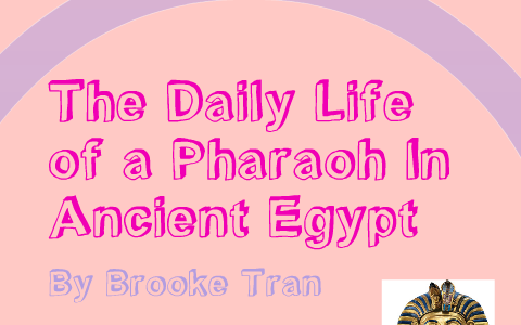 The Daily Life of a Pharaoh by Brooke Tran on Prezi