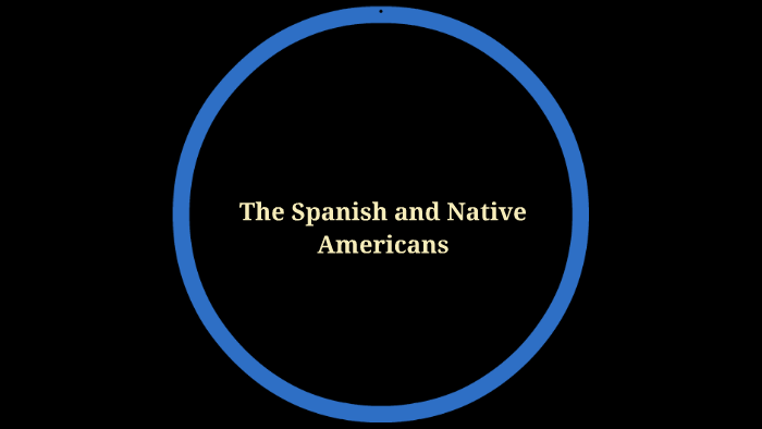 The Spanish and Native Americans by Thomas Polkki on Prezi