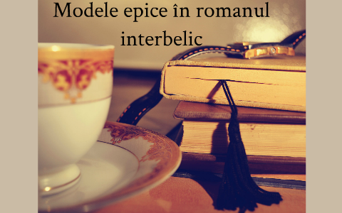 Modele epice în romanul interbelic by Ioana C on Prezi