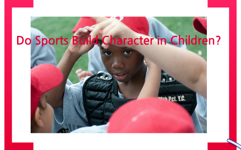 Do Sports Build Character in Children? by Lillian Cannard on Prezi