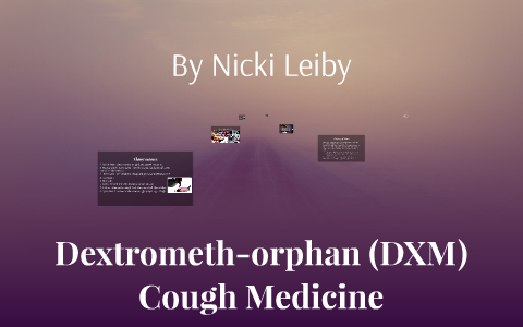 Dextrometh-orphan (DXM) by Nicki Leiby on Prezi