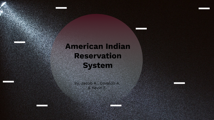 American Indian Reservation System by Jacob Arenas on Prezi