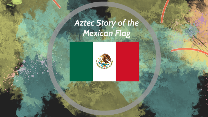Aztec story of the mexican flag by Kendal Meyer on Prezi