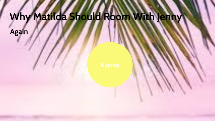 Why Matilda Should Room With Jenny by Jenny Joyner on Prezi