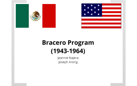The Bracero Program (1942-1964) by Jeannie Najera on Prezi