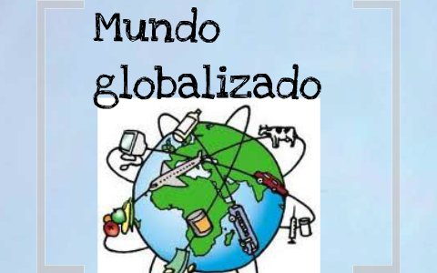 MUNDO GLOBALIZADO by sergio diaz on Prezi