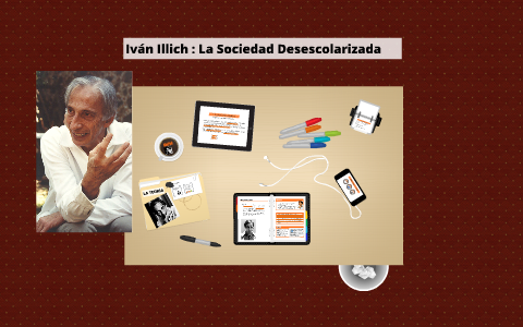 Iván Illich : La Sociedad Desescolarizada by Tessy Romo Awad on Prezi