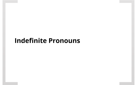 Indefinite Pronouns by Sarah Mattila on Prezi