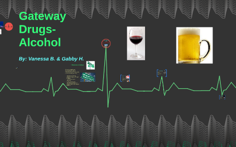 Alcohol- The Gateway Drug by gabby H. on Prezi