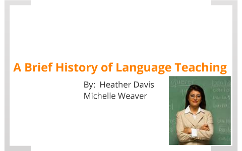A Brief History of Language Teaching by Michelle Weaver on Prezi