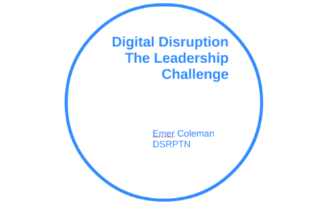 Digital Disruption - The Leadership Challenge by Emer Coleman on Prezi