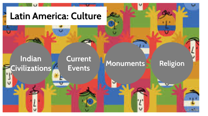 Latin America: Culture Characteristics by Victoria Byram on Prezi