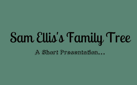 Sam Ellis' Family Tree by Sam Ellis on Prezi