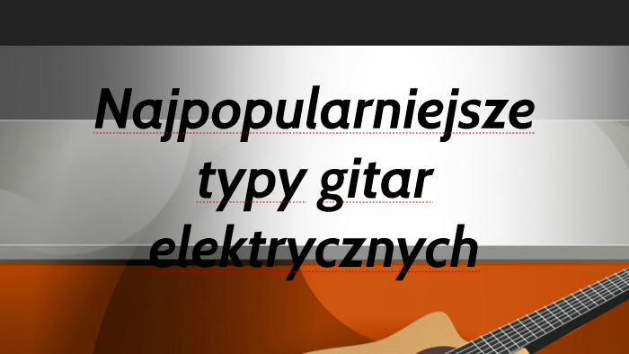 Rodzaje gitar elektrycznych by Olga Ol. on Prezi Next