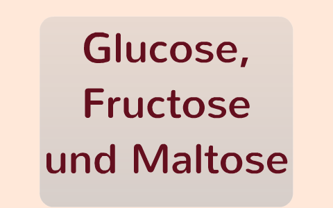 Glucose, Maltose und Fructose! by Anja Meergraf on Prezi