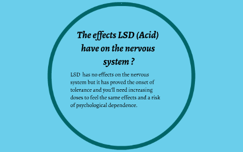 Effects does LSD have on the nervous system ? by Jayshia Enyard on Prezi
