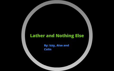 Lather and Nothing Else by colin blais on Prezi