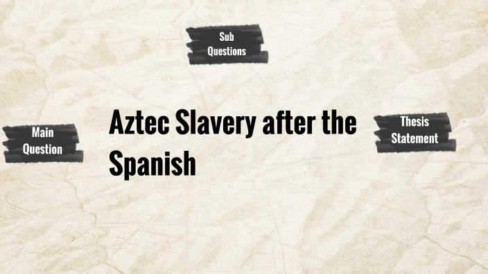 Aztec Slavery after the Spanish by Sophia Wong on Prezi