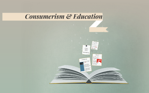 Consumerism & Education by S D on Prezi