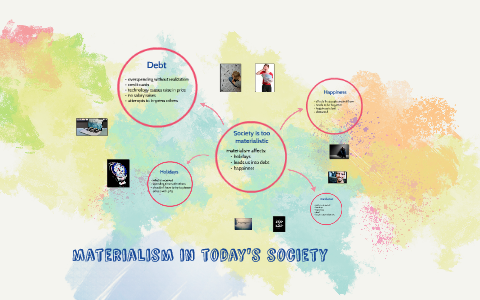 materialism in today's society by Aidan Naughton on Prezi