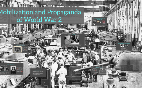 Mobilization and Propaganda of World War 2 by Emily Dodson on Prezi
