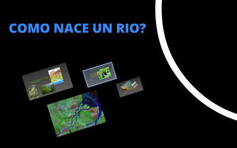 COMO NACE UNA RIO by on Prezi