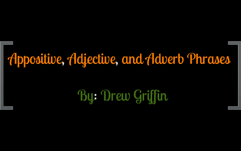 Appositive, Adjective, and Adverb Phrases by drew griffin on Prezi