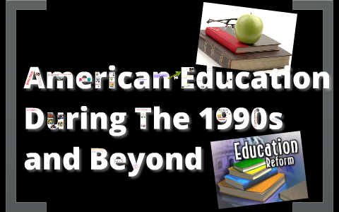 American Education During The 1990s and Beyond by elizabeth celis on Prezi