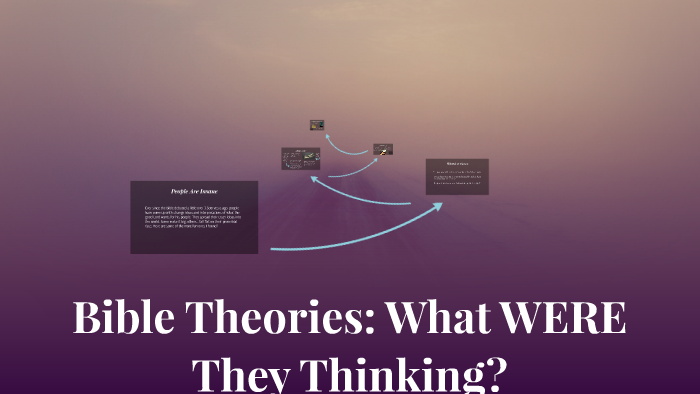 Bible Theories: What WERE They Thinking? by Cedric Bagwell on Prezi