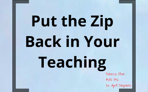 Put the Zip Back in Your Teaching by Anna Oliver on Prezi