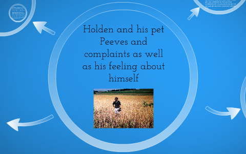 Holden and his pet Peeves and complaints as well as his feel by Mark ...