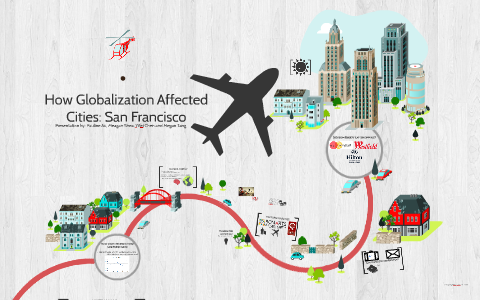 How Globalization Affected Cities: Sanfrancisco by Megan Tang on Prezi
