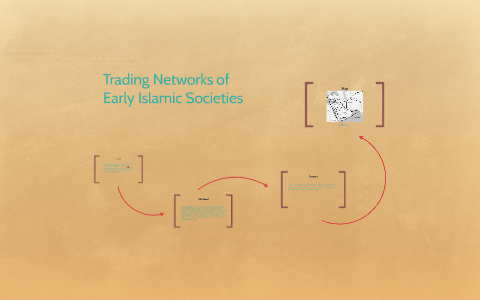 Trading Networks of Early Islamic Societies by Tara Dean on Prezi