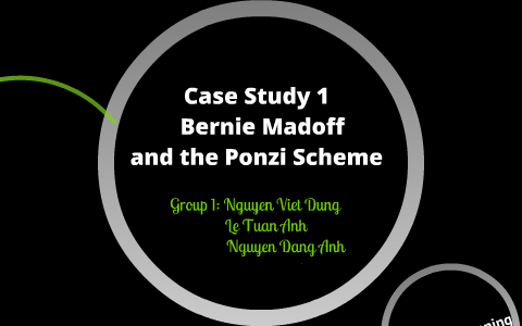 Case study 1: Bernie Madoff and the Ponzi Scheme by Nguyen Dung on Prezi