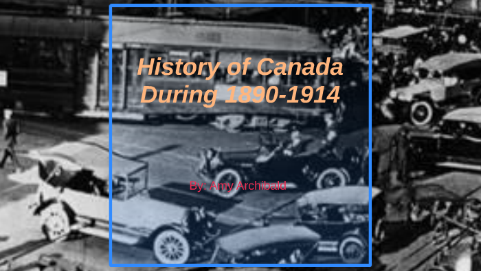 History of Canada During 1890-1914 by Amy Christie Archibald on Prezi