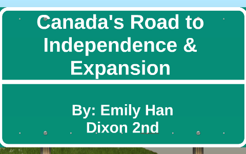 Canada's Road to Independence & Expansion by emily han on Prezi
