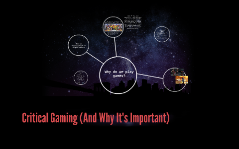 Critical Gaming (And Why It's Important) by on Prezi