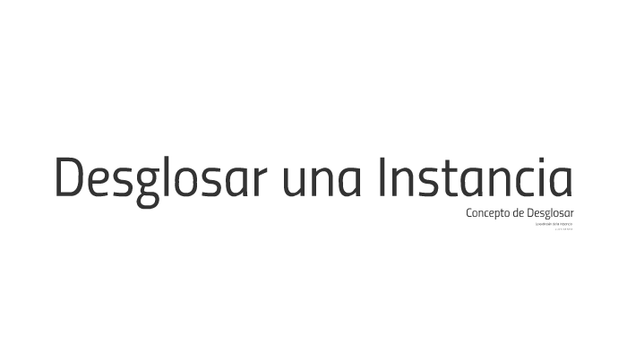 Desglosar una Instancia, Concepto de Desglosar by devenosh Castle on Prezi