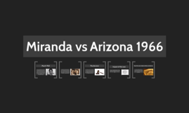 Miranda vs Arizona 1966 by Joshua Gray on Prezi