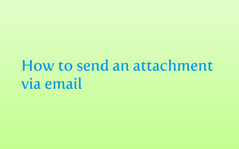 How to send an attachment through email by Kelli McConnell on Prezi