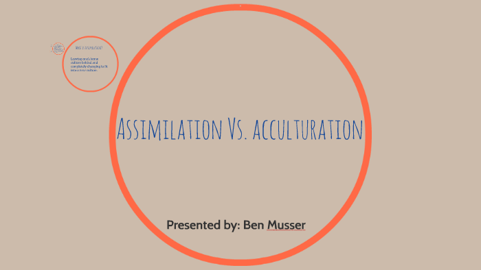 Acculturation vs. Assimilation by Benjamin Musser on Prezi