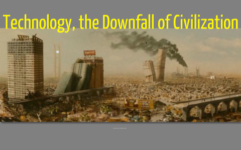 Technology, the Downfall of Civilization by Alec Ausley on Prezi