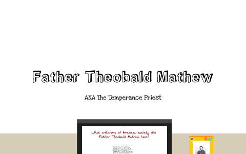 Father Theobald Mathew by alexandria mason on Prezi