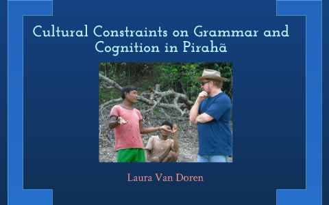 Cultural Constraints on Grammar and Cognition in Pirahã by Laura Van ...