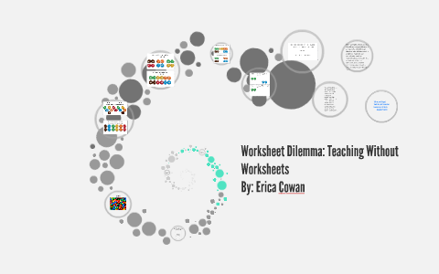 Worksheet Dilemma: Teaching Without Worksheets by Erica Cowan on Prezi
